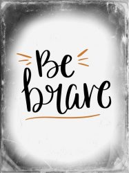 Be Brave Quotes - Bravery Quotes to Bring Out Your Inner Warrior